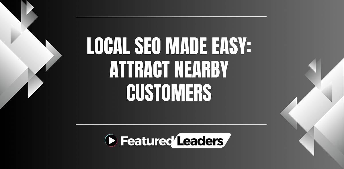 Local SEO Made Easy: Attract Nearby Customers | by Leaders Perception | Featured Leaders | Medium