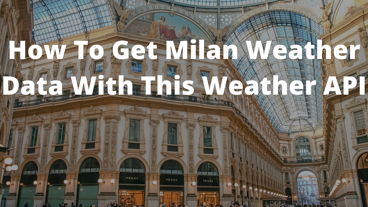 How To Get Milan Weather Data With This Weather API | by ...