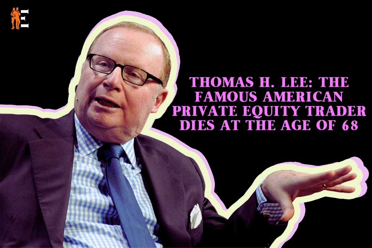 Thomas H. Lee: The Famous American Private Equity Trader Dies at the Age of 68 | by The ...