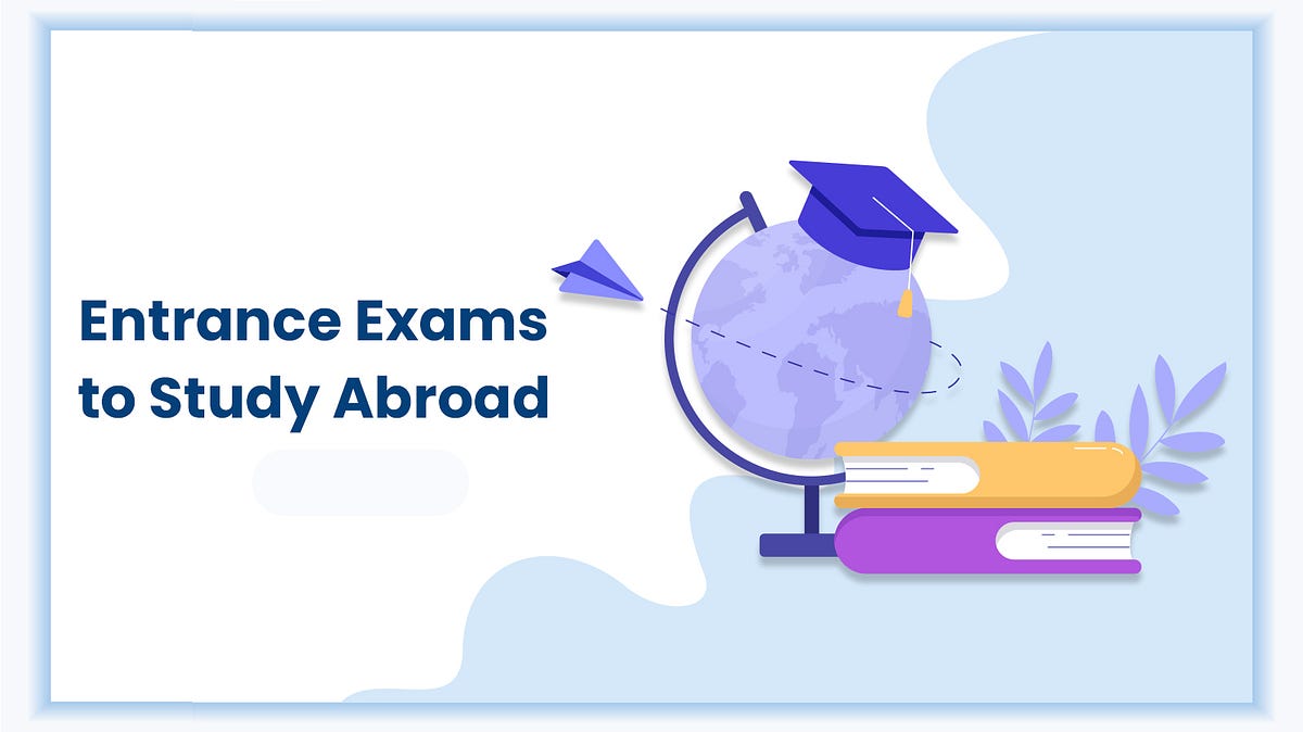 Entrance Exams to Study Abroad. In this blog we will cover various ...