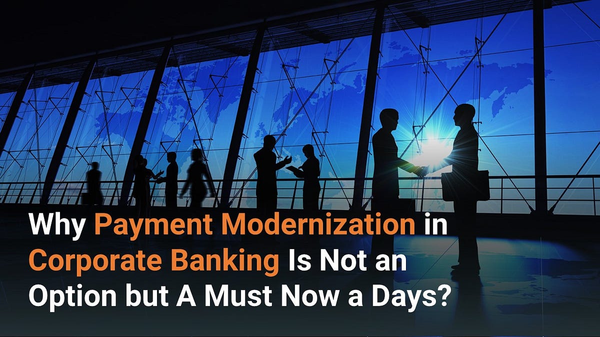 Why Payment Modernization in Corporate Banking Is Not an Option but A ...