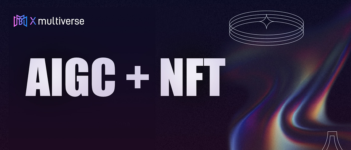 Exploring the Fusion of AIGC and NFT: Unleashing Creative Possibilities | by @Xmultiverse_org ...