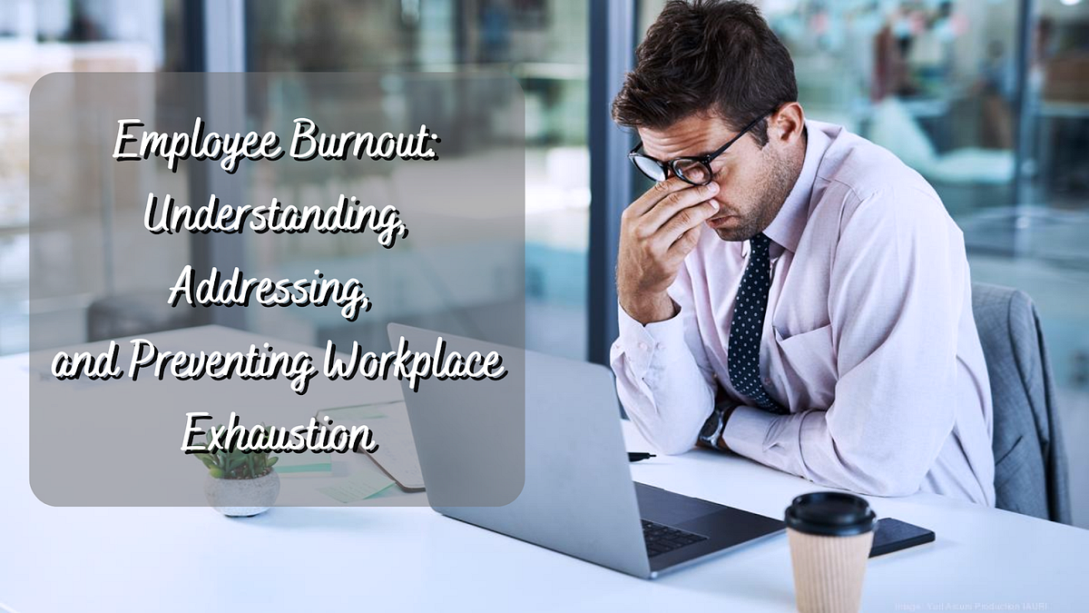 Employee Burnout: Understanding, Addressing, and Preventing Workplace ...