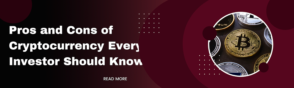 Pros and Cons of Cryptocurrency Every New Investor Should Know | by ...