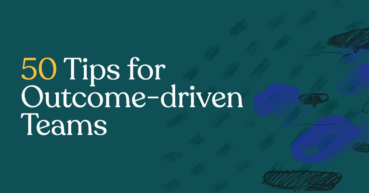 50 Tips for Outcome-Driven Teams. Starting your OKR journey? Here are ...