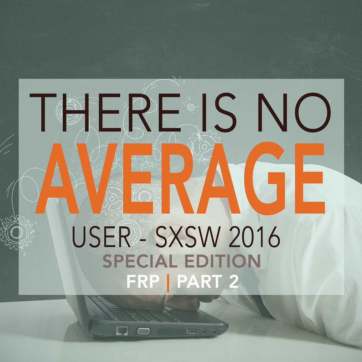 Podcast: There is No Average User- Post SXSW Part 2 — The FRP | by ...