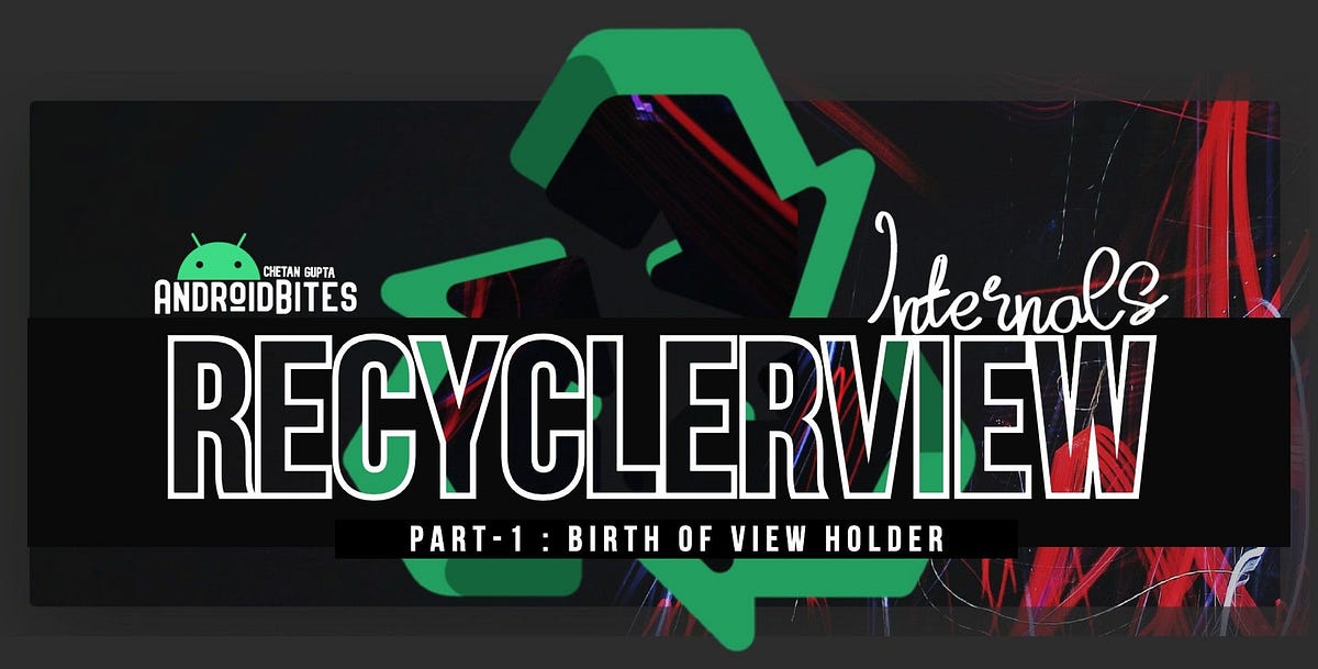 Recycler View Internals — I: Birth Of ViewHolder | by Chetan Gupta ...