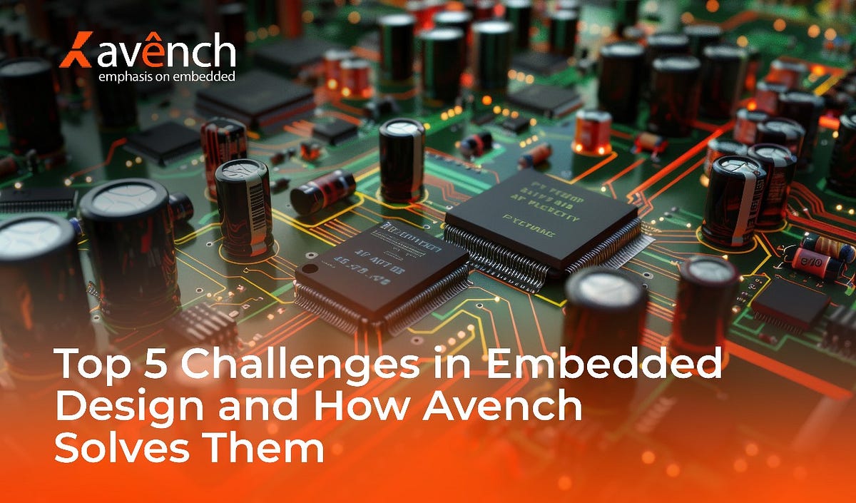 Top 5 Challenges in Embedded Design and How Avench Solves Them | by ...