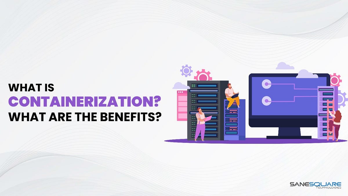 What is Containerization? What are the Benefits? | by Sanesquare ...