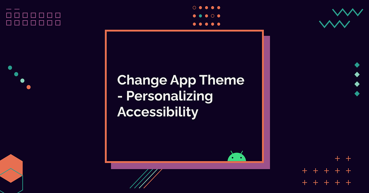 Change App Theme — Personalizing Accessibility | by Eevis Panula ...
