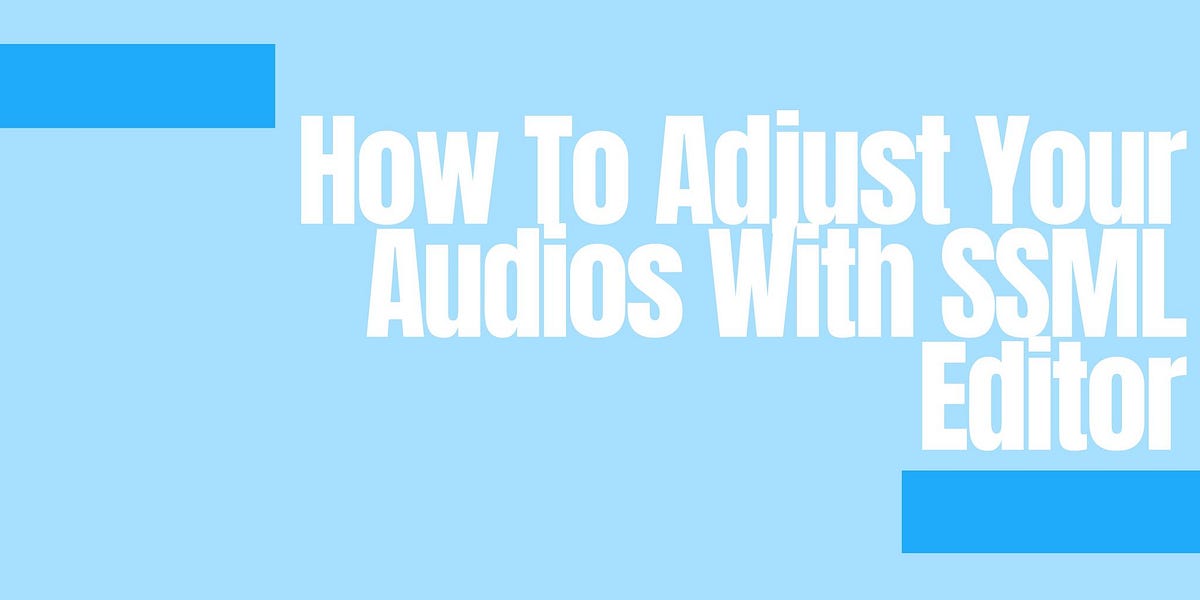 How To Adjust Your Audios With SSML Editor | by TheStartupFounder.com | Medium