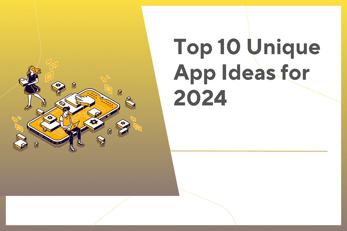Top 10 Unique and Useful App Ideas for 2024 | by Hajara Hamza | Medium