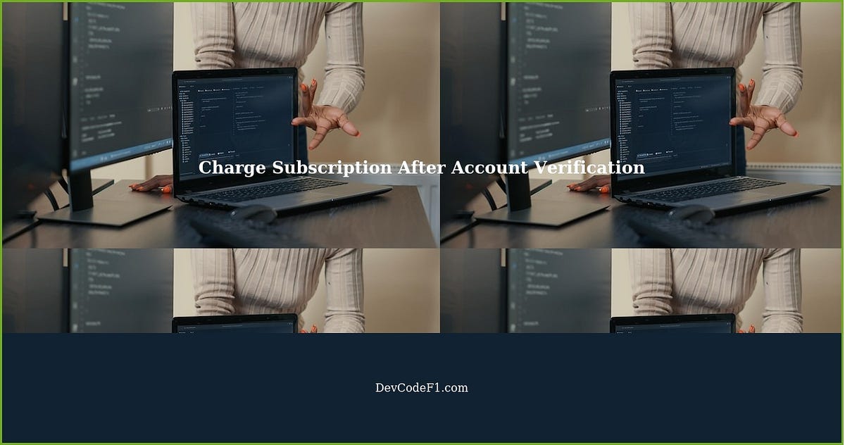 Charge Subscription After Account Verification | by Devomatik | DevCodeF1Com | Aug, 2023 | Medium