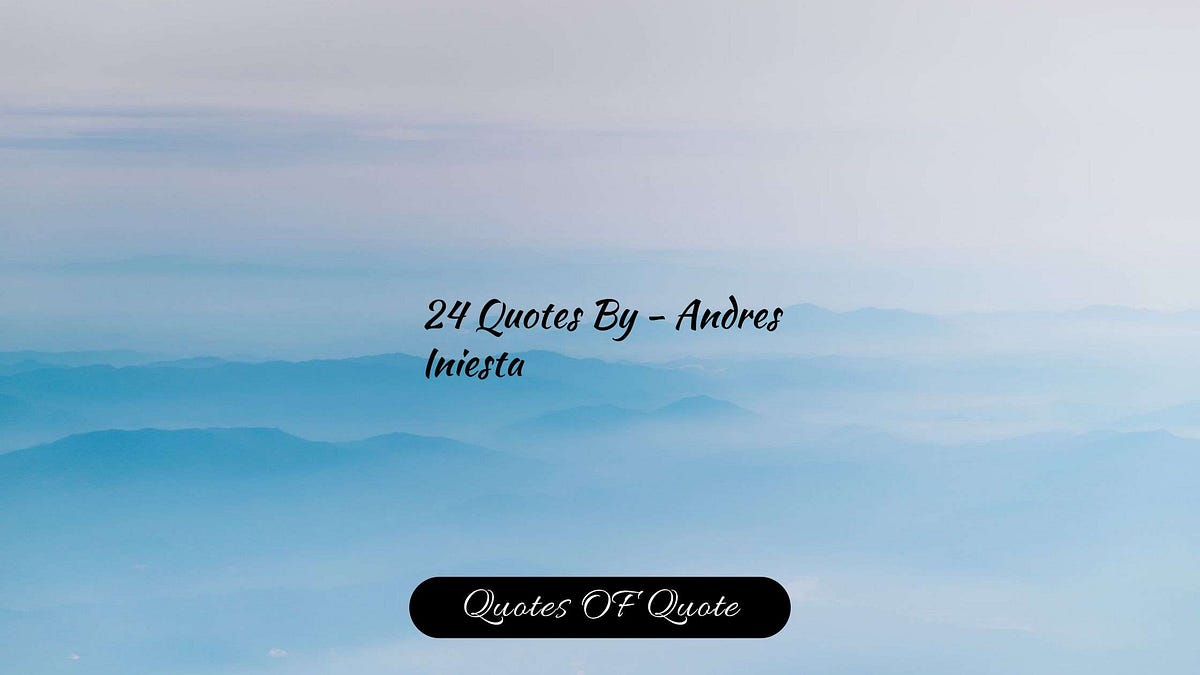 24 Quotes By — Andres Iniesta — Quotes OF Quote | by Abhijit Mondal ...