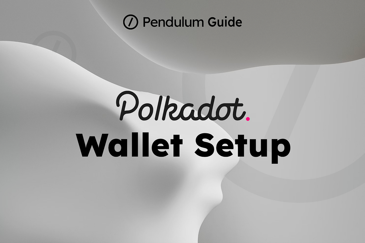 How to Setup a Polkadot Wallet: A 5-Step Guide | by Pendulum | Pendulum ...