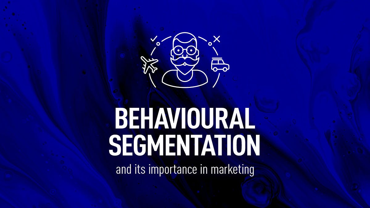 The importance of behavioural segmentation in marketing — TASIL | by ...