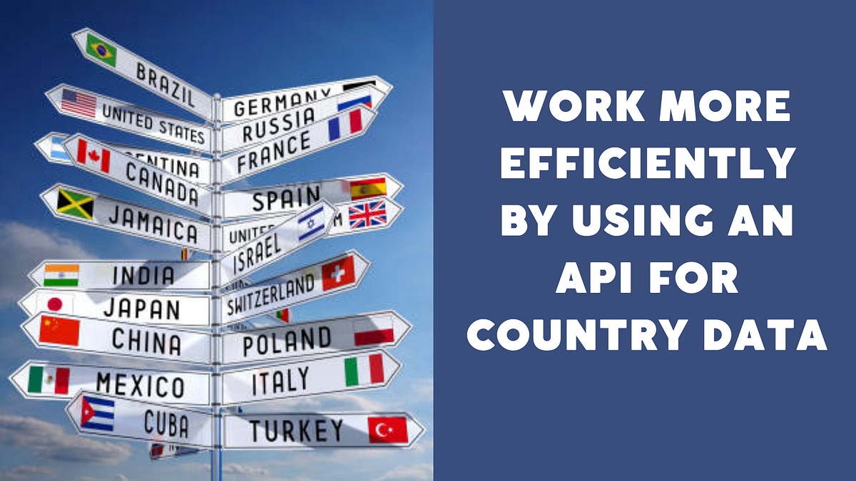 Work More Efficiently By Using An API For Country Data | by TheStartupFounder.com | Medium