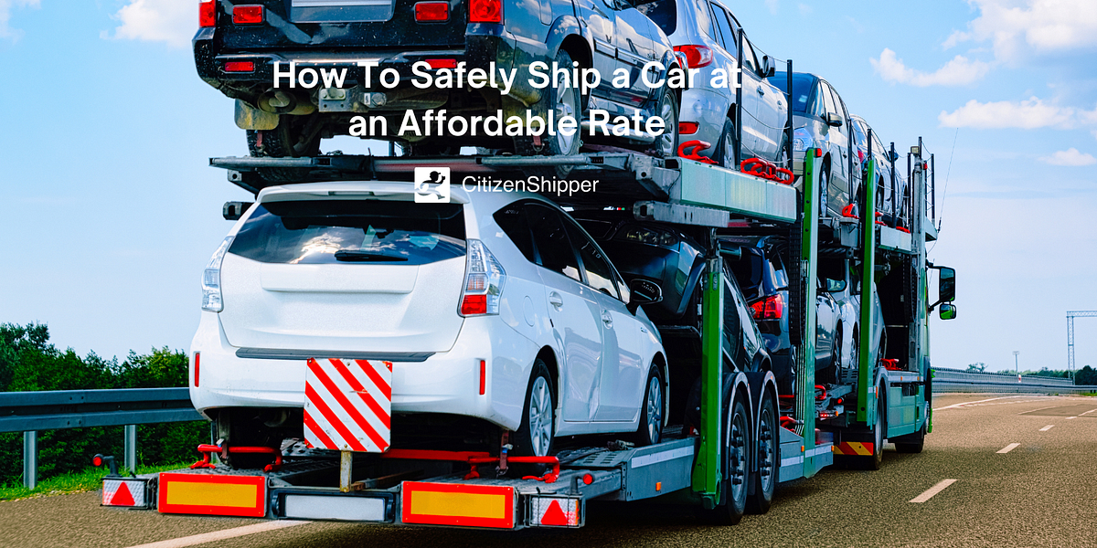 How To Safely Ship a Car at an Affordable Rate | by Team CitizenShipper ...