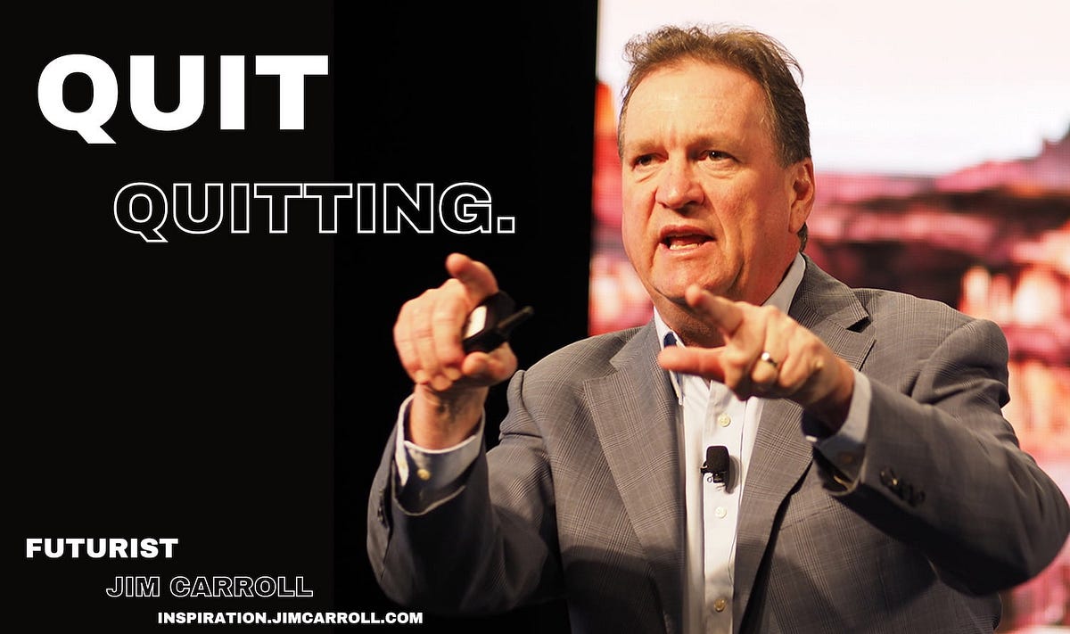 Giving Up.. “Quit quitting” — Futurist Jim Carroll | by Futurist Jim ...