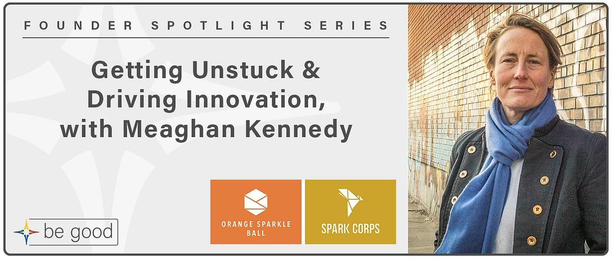 Getting Unstuck and Driving Innovation, with Meaghan Kennedy | by Cassi ...