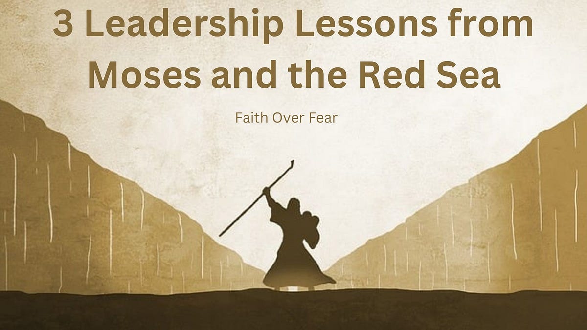3 Leadership Lessons from Moses and the Red Sea: Faith Over Fear | by ...
