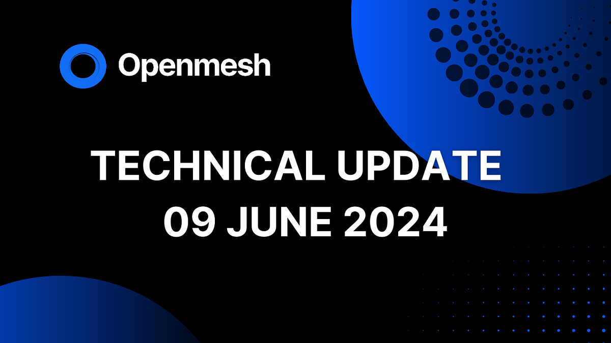 Technical Update | 09 June 2024 | by Openmesh | Medium