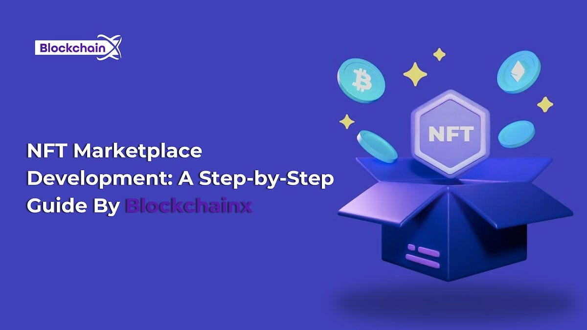 NFT Marketplace Development: A Step-by-Step Guide By Blockchainx | by ...
