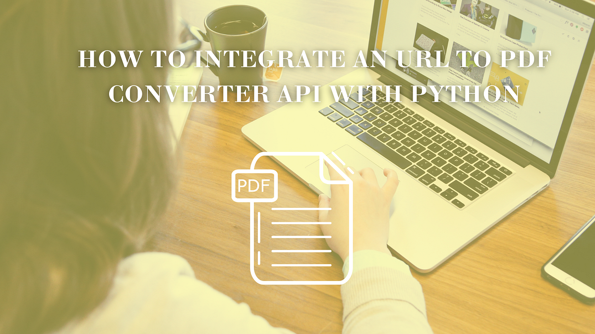 How To Integrate An URL To PDF Converter API With Python | by TheStartupFounder.com | Medium