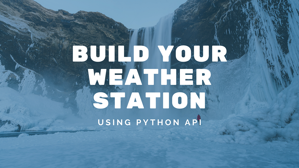Build Your Own Weather Station Using Python API | by TheStartupFounder.com | Medium