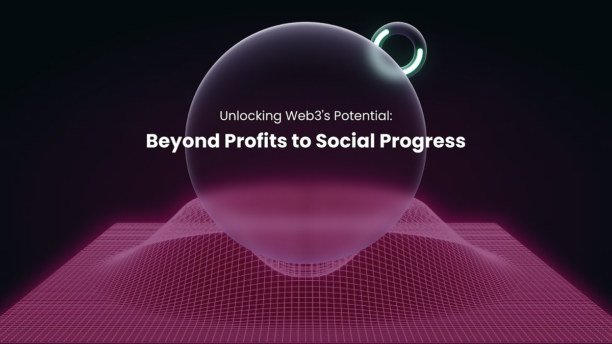 Unlocking Web3’s Potential: Beyond Profits to Social Progress | by ...