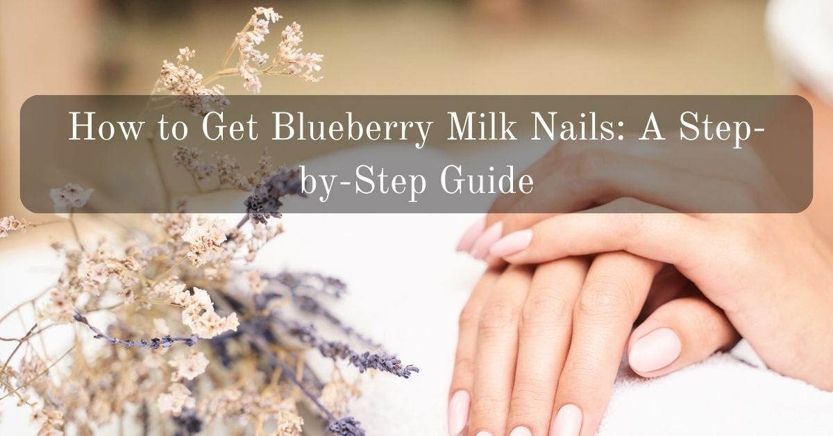 How to Get Blueberry Milk Nails: A Step-by-Step Guide — Health Mafia ...
