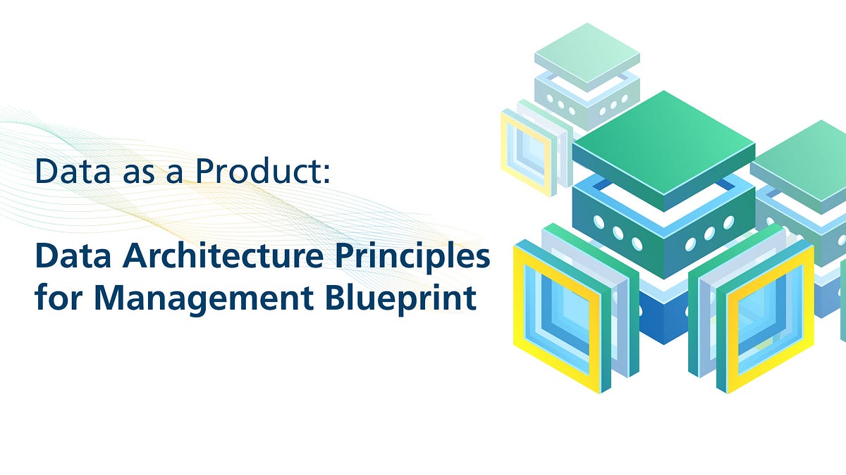 Data as a Product: Data Architecture Principles for Management ...