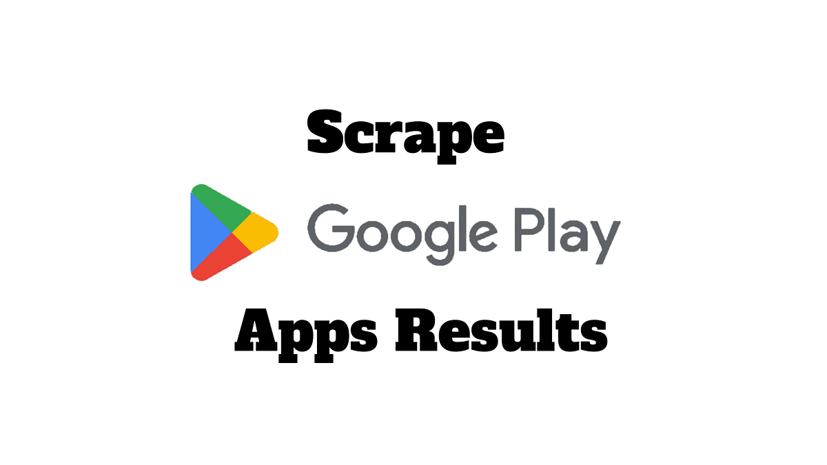 Scrape Google Play Apps Results. Scrape Google Play Store App Data — How… | by Darshan ...
