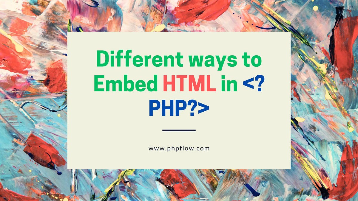 Different ways to Embed HTML in PHP — Phpflow.com | by Parvez Alam | Medium