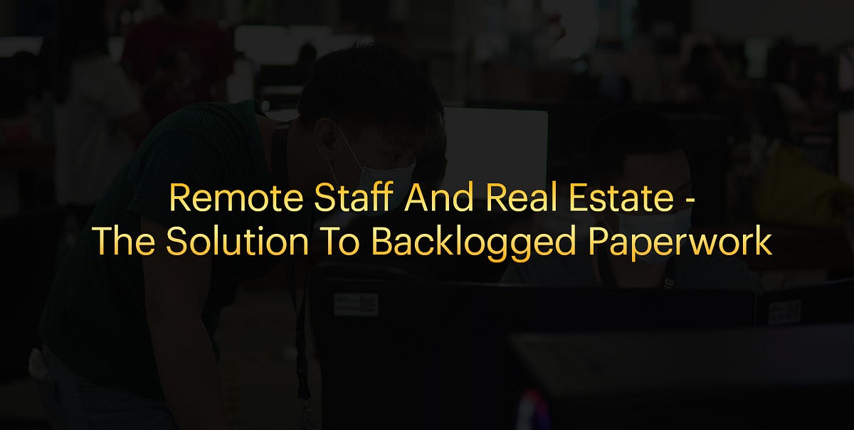 Remote Staff And Real Estate — The Solution To Backlogged Paperwork ...