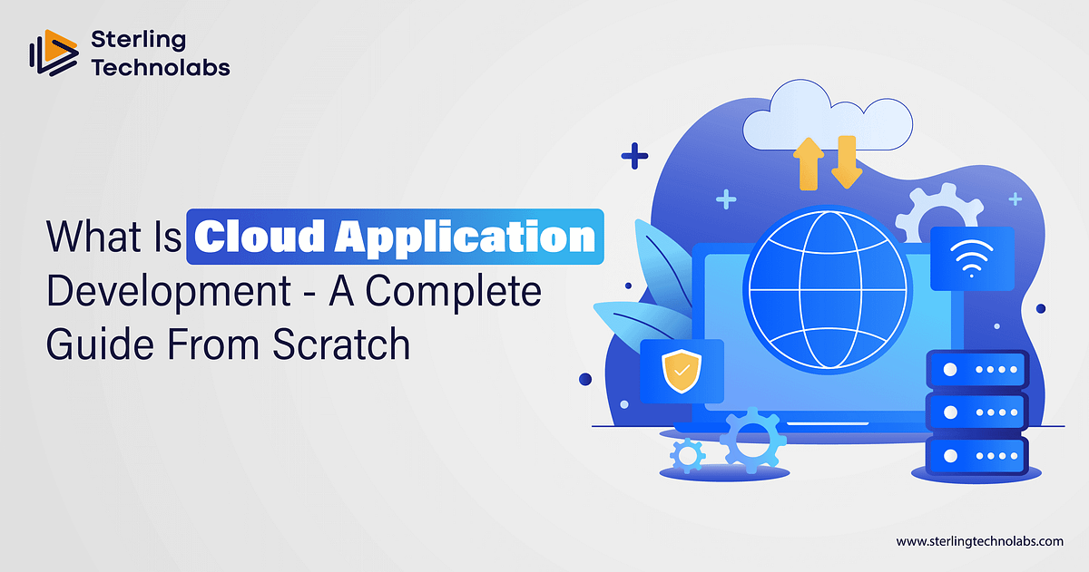 What is Cloud Application Development — A Complete Guide from Scratch ...
