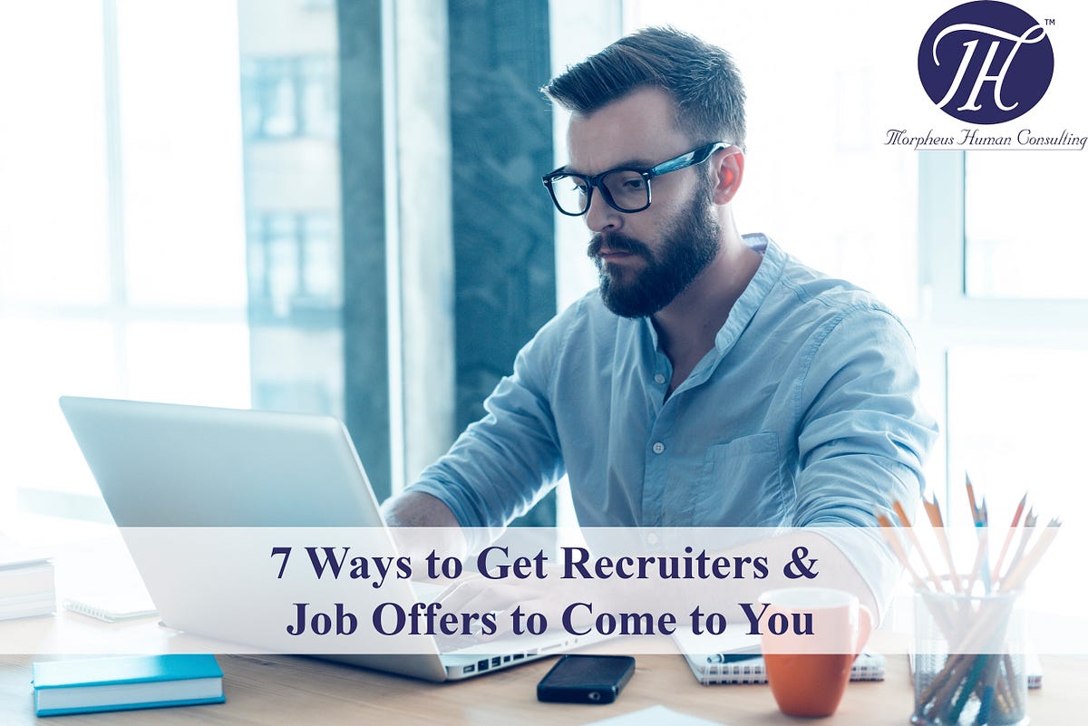 7 WAYS TO GET RECRUITERS & JOB OFFERS TO COME TO YOU | by Morpheus ...
