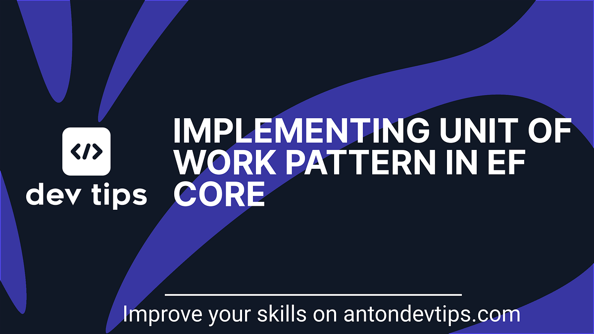 Implementing Unit of Work Pattern in EF Core | by Anton Martyniuk ...