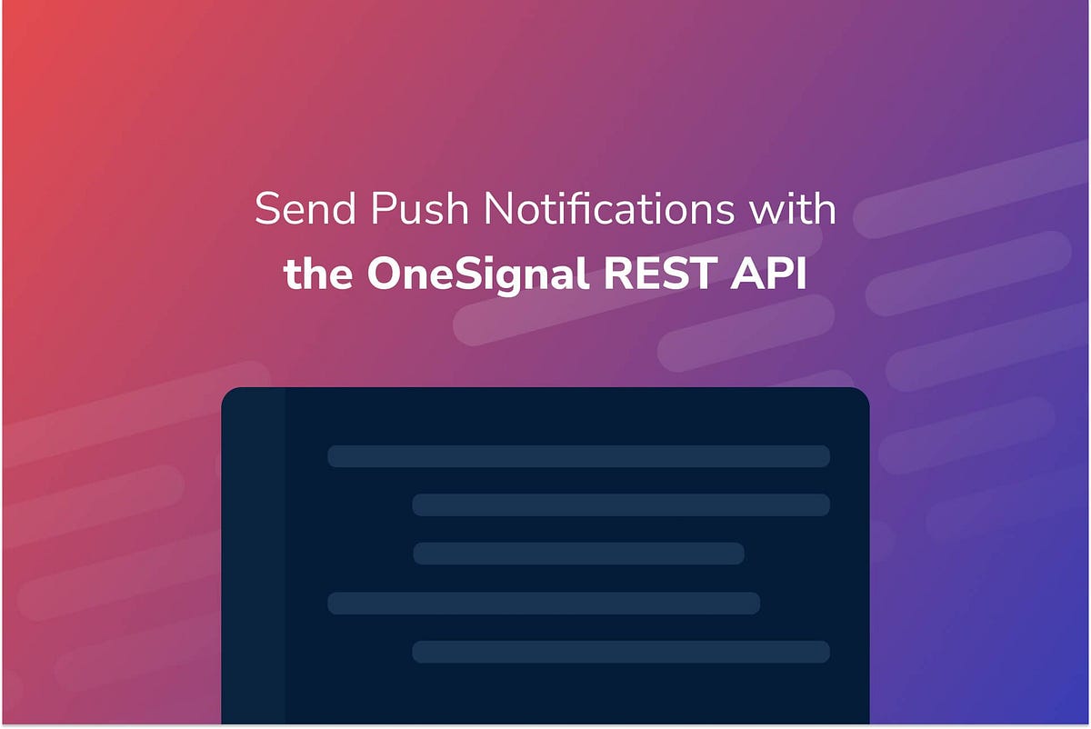 How to Send Push Notifications with the OneSignal REST API | by OneSignal Developers | Medium