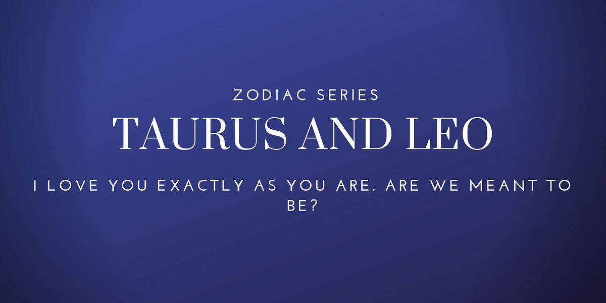 Taurus with Leo Love Compatibility | by Jen Christina | Medium