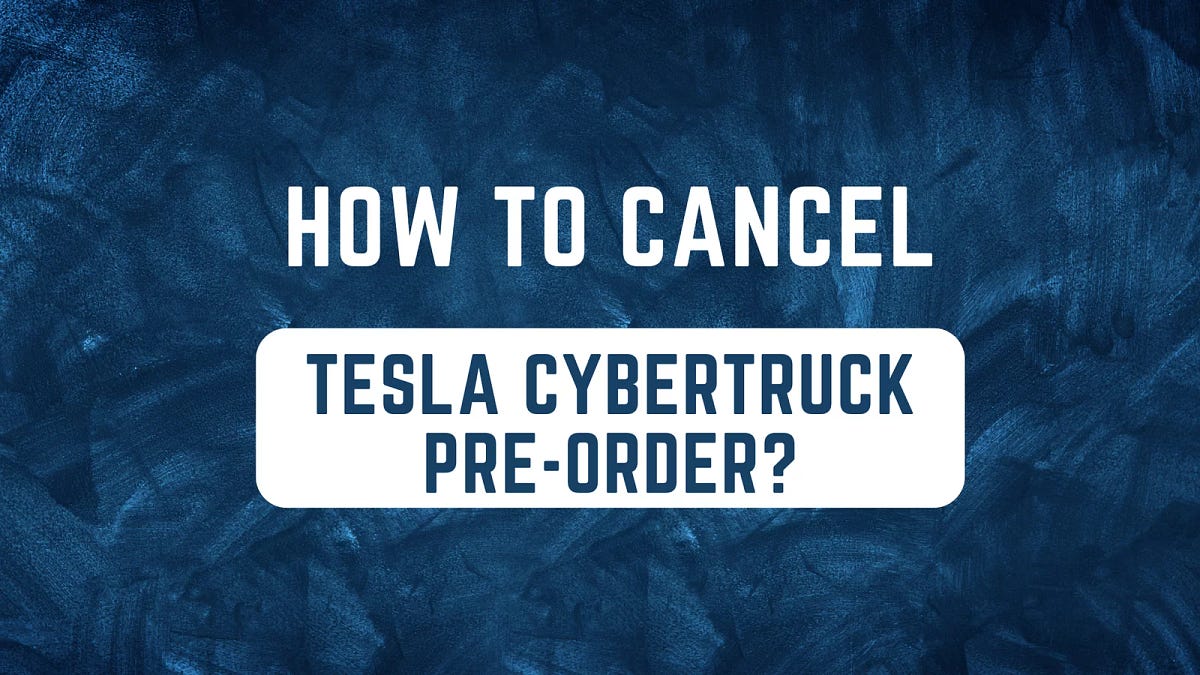 How To Cancel Your Tesla Cybertruck Pre-Order? 4 Methods You Must Know ...