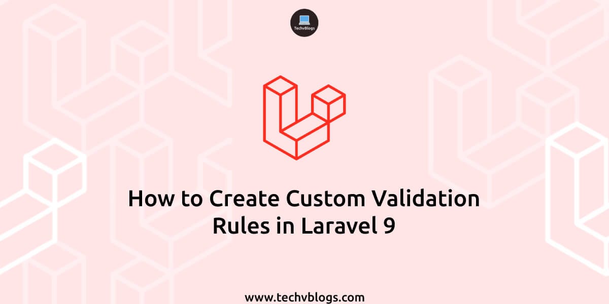 How to Create Custom Validation Rules in Laravel 9 | by Smit Pipaliya | TechvBlogs | Medium