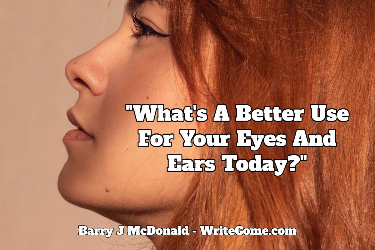 What’s A Better Use For Your Eyes And Ears Today? | by Barry J McDonald ...