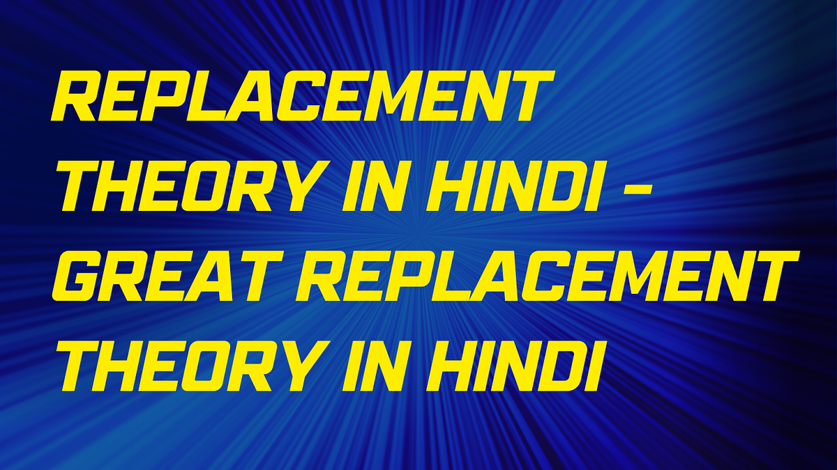 Replacement Theory in Hindi — Great Replacement theory in Hindi | by Dpinkpear | Medium