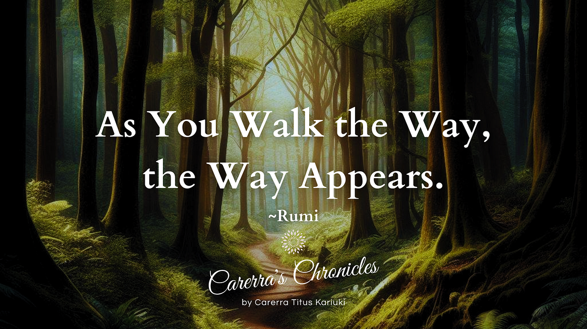 “As You Walk the Way, the Way Appears.” | by Carerra Titus Kariuki ...