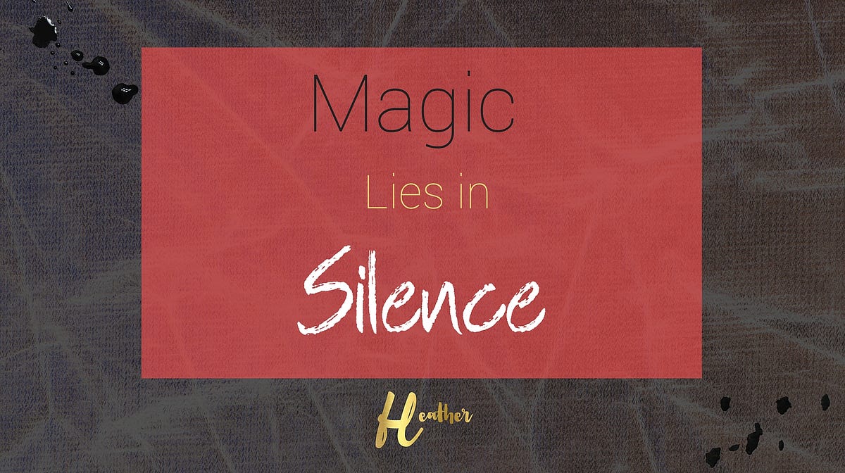 Magic Lies in Silence. “Watch carefully the magic that occurs, | by ...