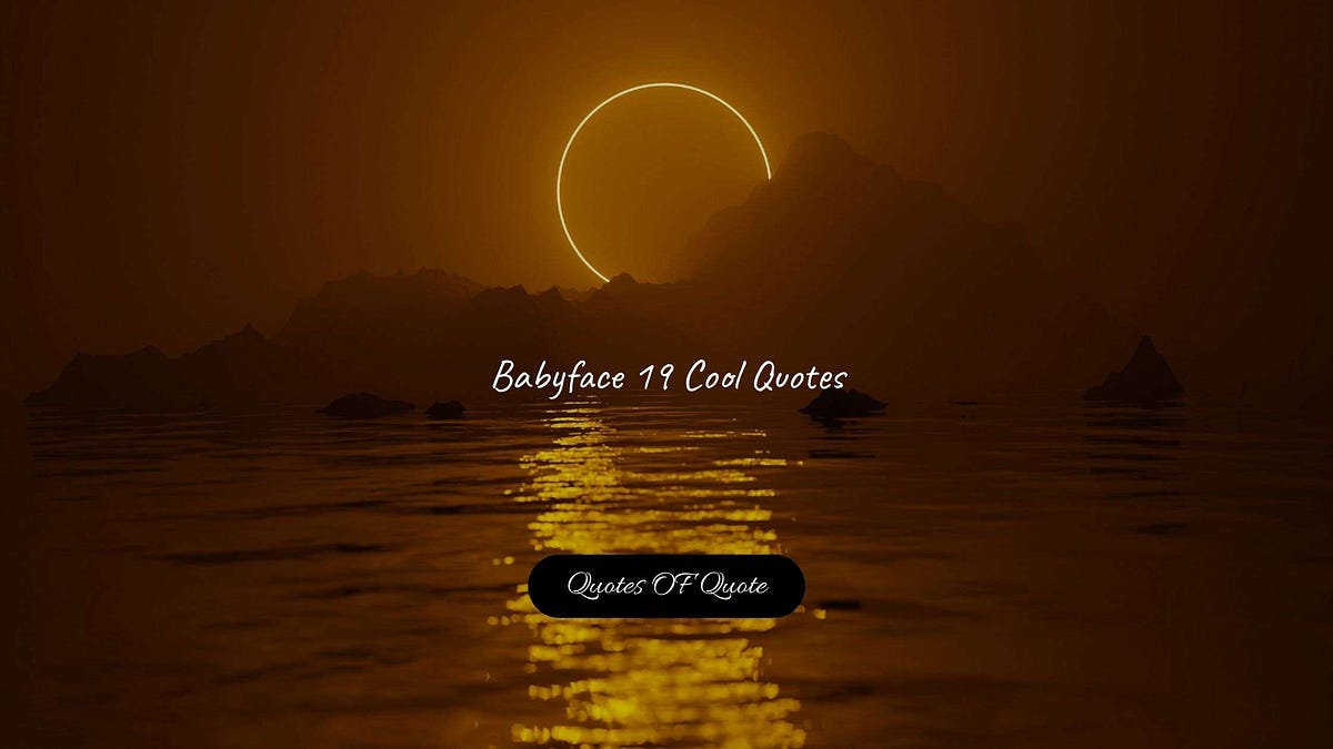 Babyface 19 Cool Quotes — Quotes OF Quote | by Abhijit Mondal | Quotes ...