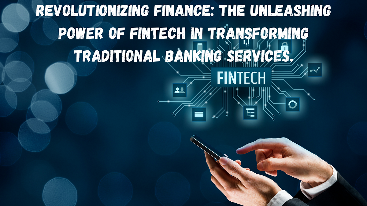 Revolutionizing Finance: The Unleashing Power of Fintech in ... Revolutionizing Finance: The Unleashing Power of Fintech in ...