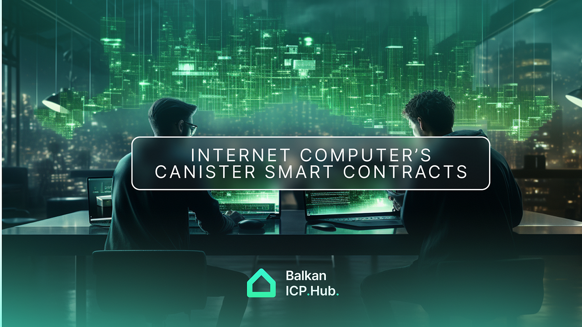Internet Computer’s Canister Smart Contracts | by ICP.Hub Balkans | Nov, 2023 | Medium