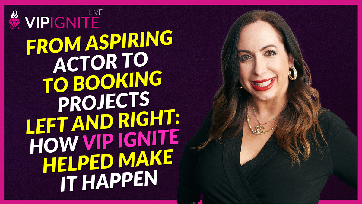 From Aspiring Actor to Booking Projects Left and Right: How VIP Ignite ...